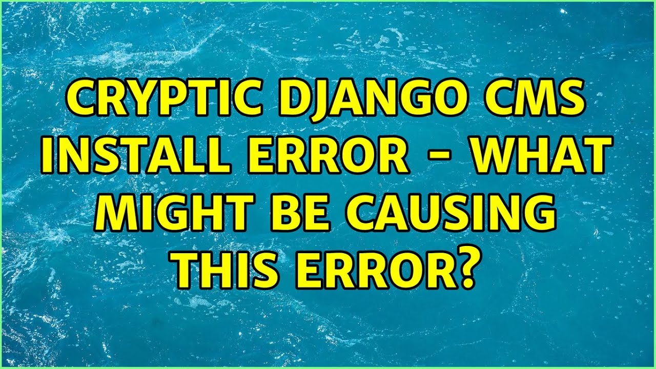 Cryptic Django CMS install error - what might be causing this error?