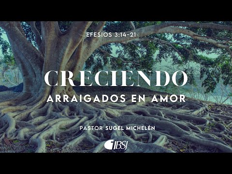 Creciendo arraigados en amor | Efesios 3:14-21 | Pr. Sugel Michelén
