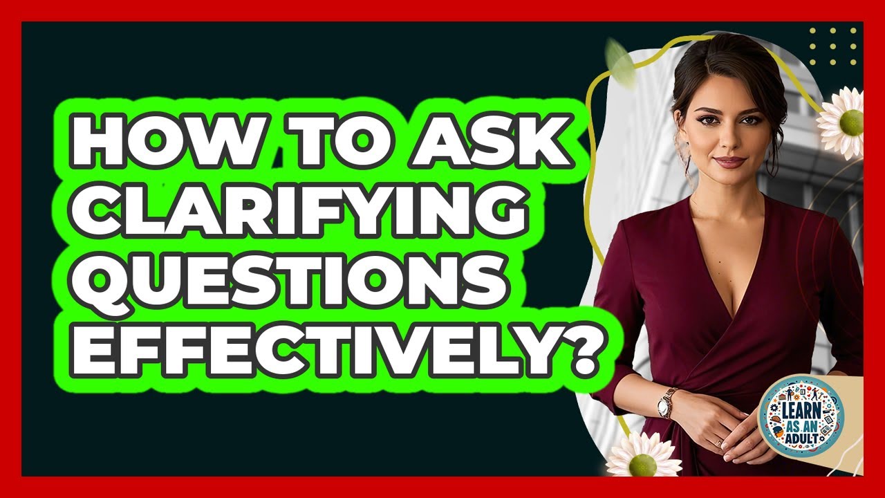 How To Ask Clarifying Questions Effectively?