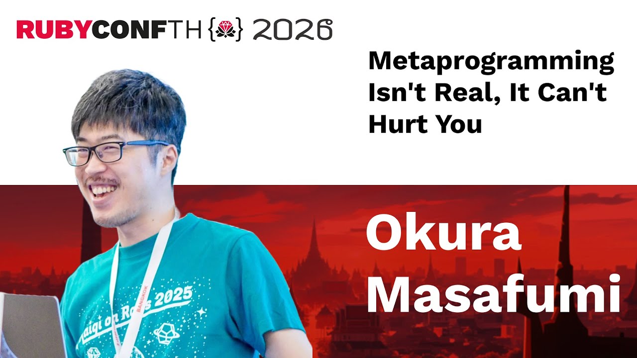 RubyConfTH 2026 - Okura Masafumi - Metaprogramming Isn't Real, It Can't Hurt You
