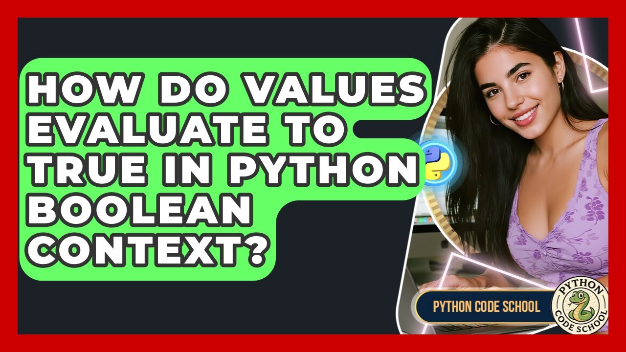 How Do Values Evaluate To True In Python Boolean Context? - Python Code School