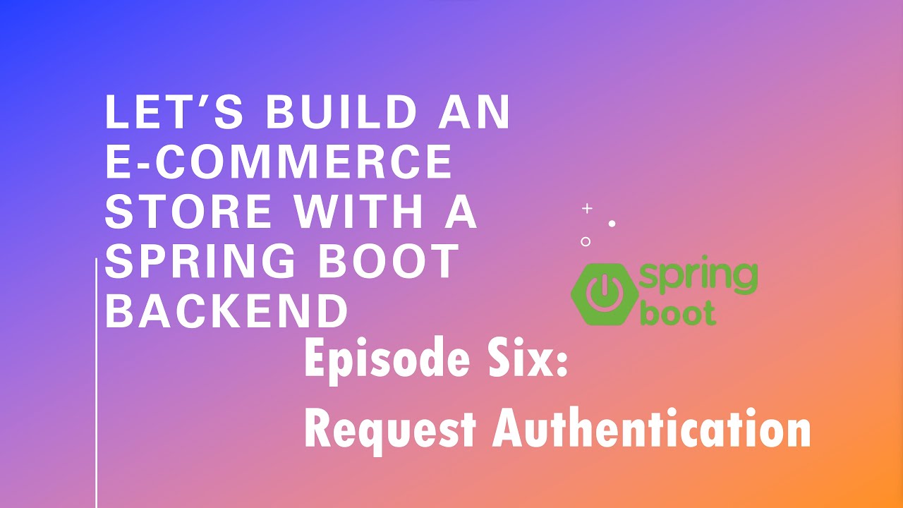 Let’s Build an E-Commerce Store with a Spring Boot Backend - Episode 6: Request Authentication