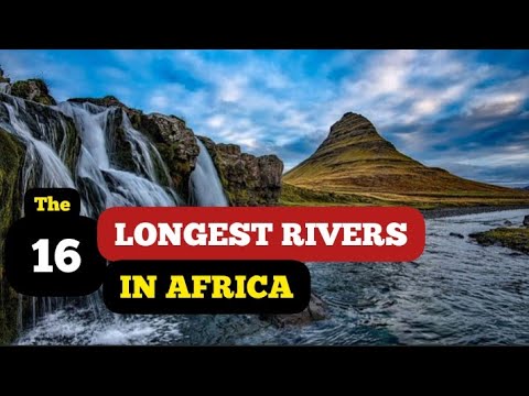 The 16 Most Important Rivers of Africa. What about them matters?