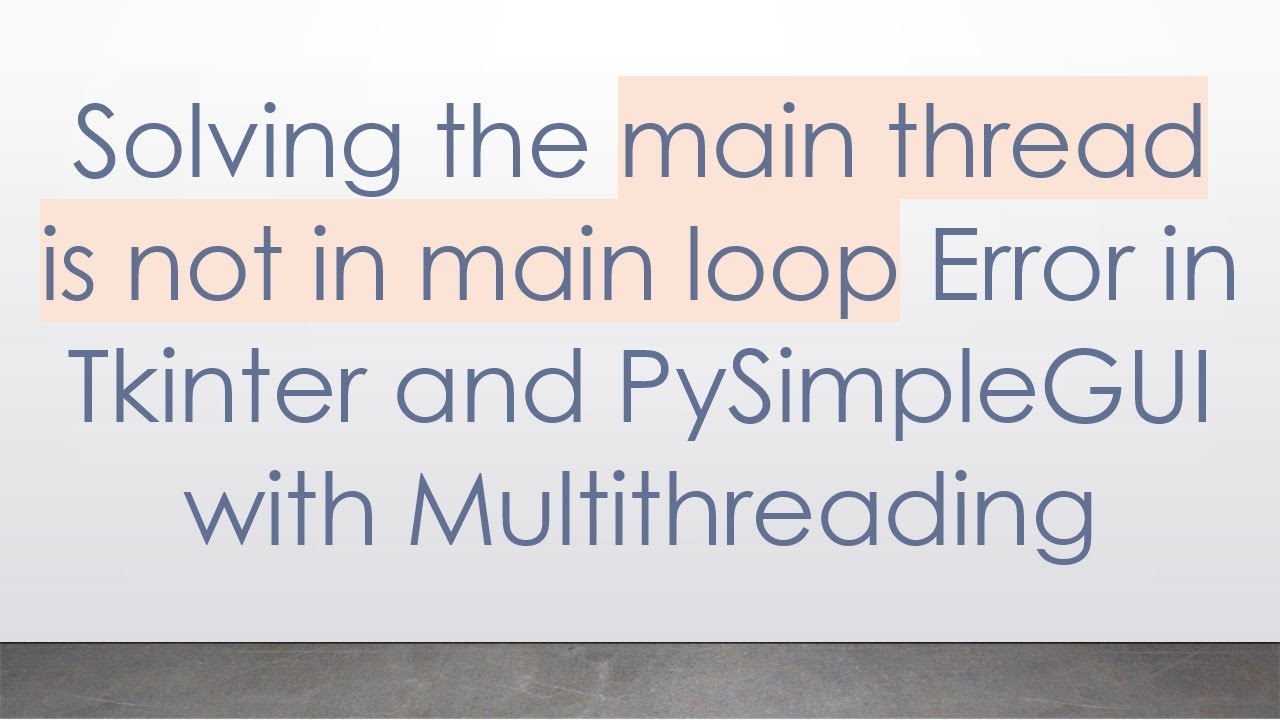 Solving the main thread is not in main loop Error in Tkinter and PySimpleGUI with Multithreading