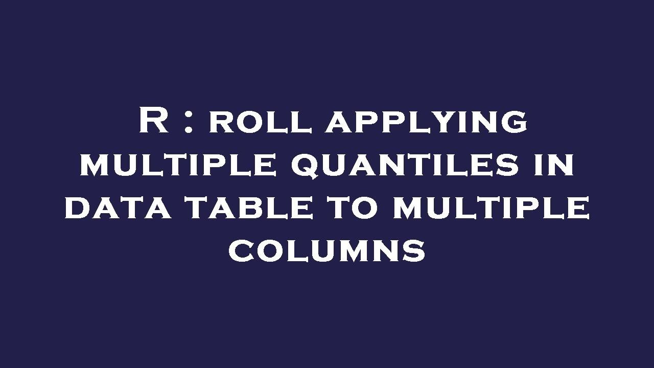 R : roll applying multiple quantiles in data table to multiple columns