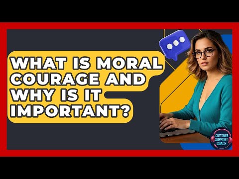 What Is Moral Courage And Why Is It Important? - Customer Support Coach