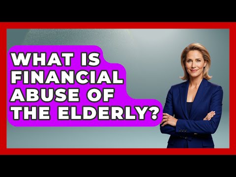 What Is Financial Abuse Of The Elderly? - Elder Care Support Network