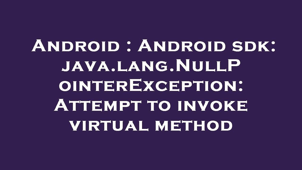 Android : Android sdk: java.lang.NullPointerException: Attempt to invoke virtual method
