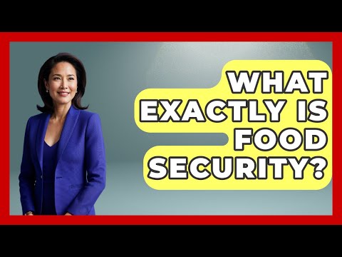 What Exactly Is Food Security? - The Geography Atlas
