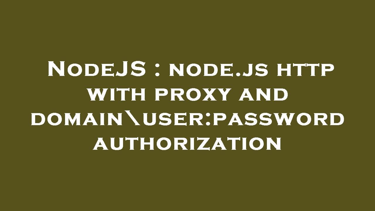 NodeJS : node.js http with proxy and domain\user:password authorization