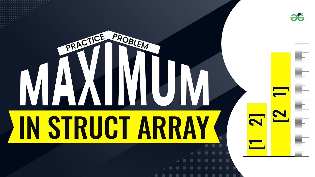 Maximum in struct array | School Practice Problem | GeeksforGeeks