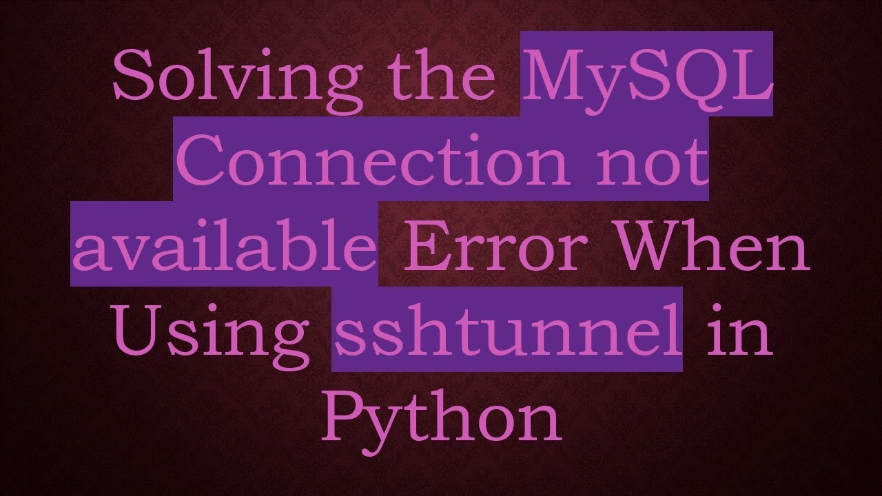 Solving the MySQL Connection not available Error When Using sshtunnel in Python