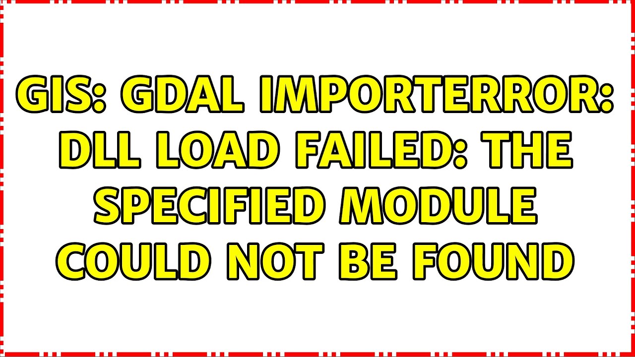 GIS: GDAL ImportError: DLL load failed: The specified module could not be found (4 Solutions!!)