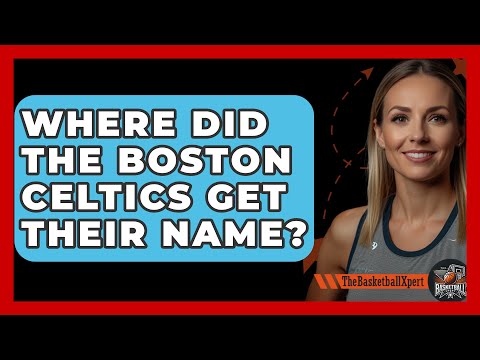 Where Did The Boston Celtics Get Their Name? - The Basketball Xpert
