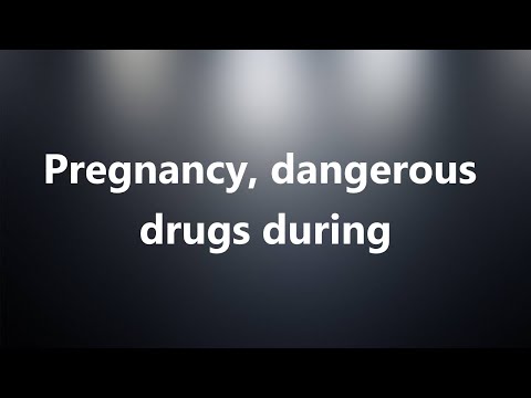 Pregnancy, dangerous drugs during - Medical Definition and Pronunciation