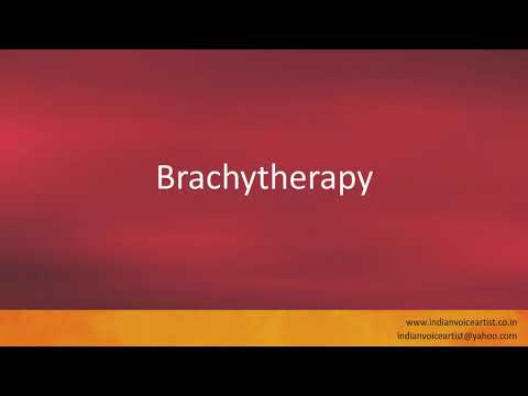 Pronunciation of the word(s) "Brachytherapy".