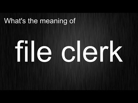 What's the meaning of "file clerk", How to pronounce file clerk?