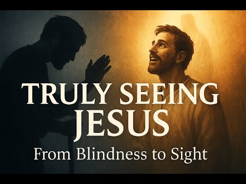 2025-05-11 Sermon – From Blindness to Sight: Truly Seeing Jesus ...