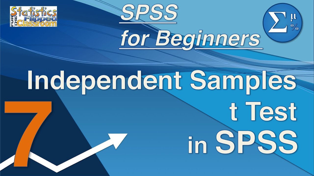 07 Independent Samples t-Tests in SPSS – SPSS for Beginners