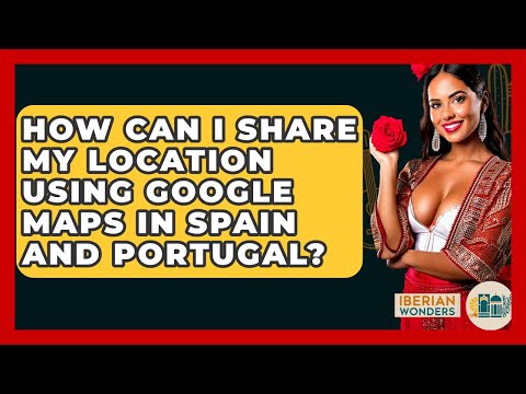 How Can I Share My Location Using Google Maps In Spain And Portugal? - Iberian Wonders