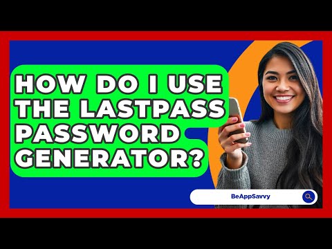 How Do I Use The LastPass Password Generator? - Be App Savvy