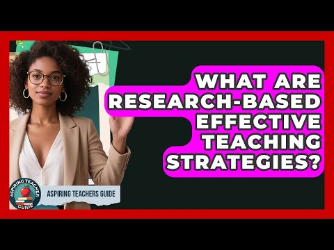 What Are Research-Based Effective Teaching Strategies? - Aspiring Teacher Guide