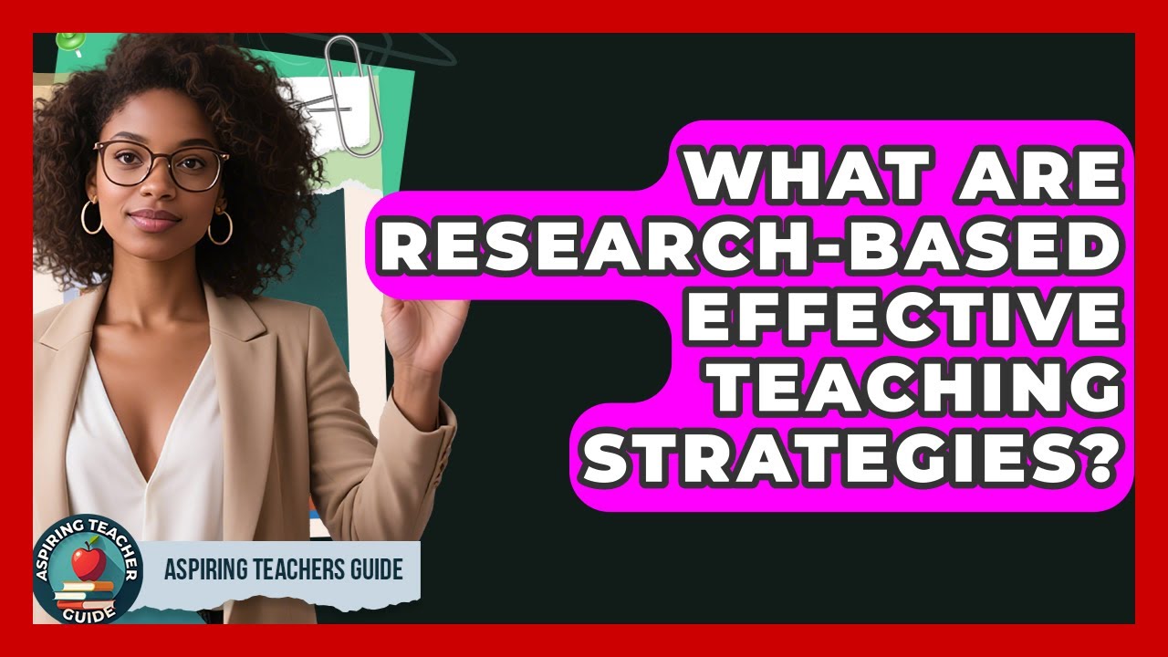 What Are Research-Based Effective Teaching Strategies? - Aspiring Teacher Guide