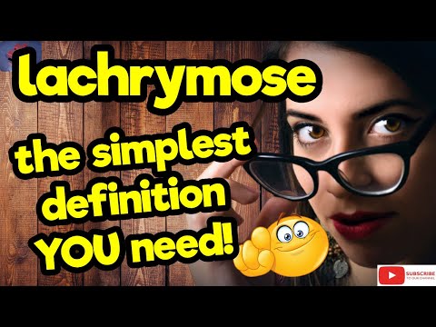 LACHRYMOSE. The simplest definition YOU need!! #tellsvidetionary™.