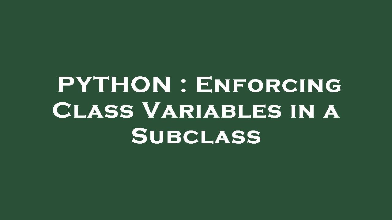 PYTHON : Enforcing Class Variables in a Subclass
