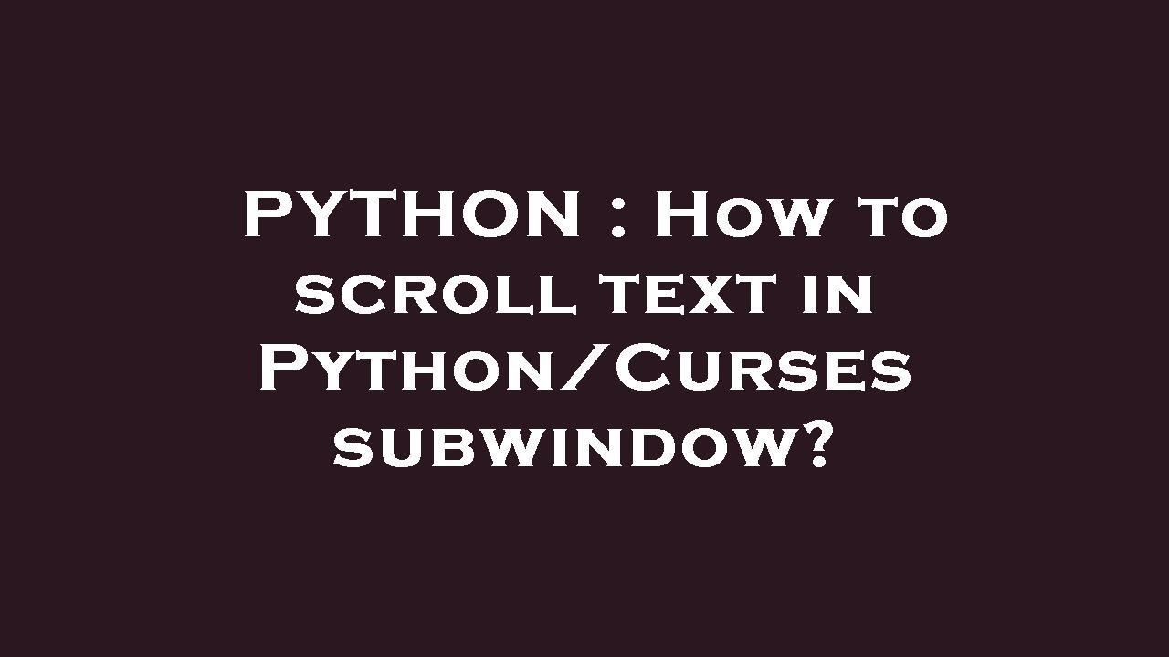 PYTHON : How to scroll text in Python/Curses subwindow?