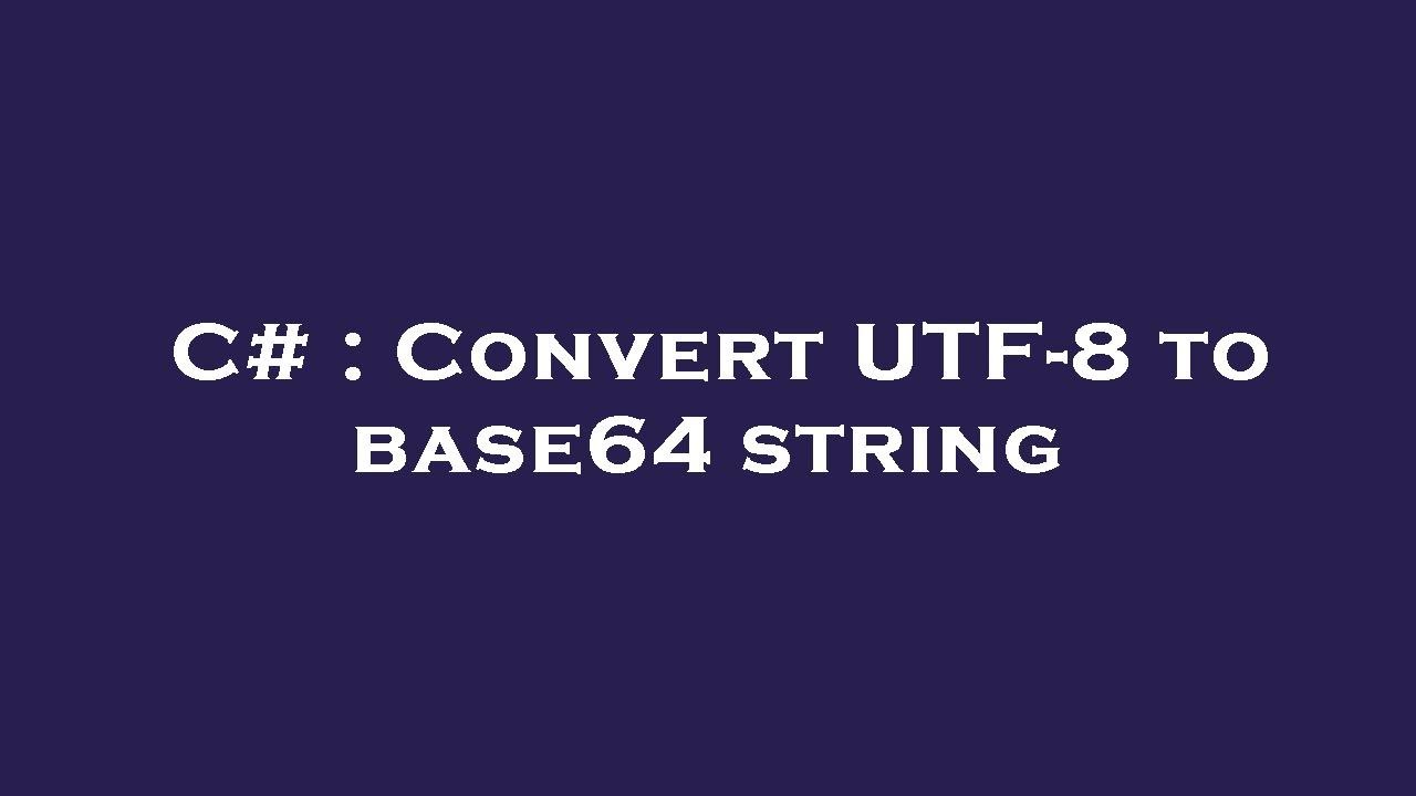 C# : Convert UTF-8 to base64 string