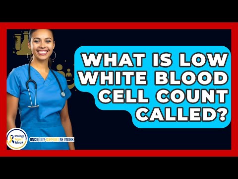 What Is Low White Blood Cell Count Called? - Oncology Support Network