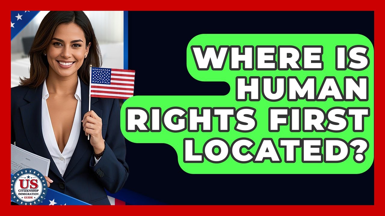 Where Is Human Rights First Located? - US Citizenship Immigration Guide