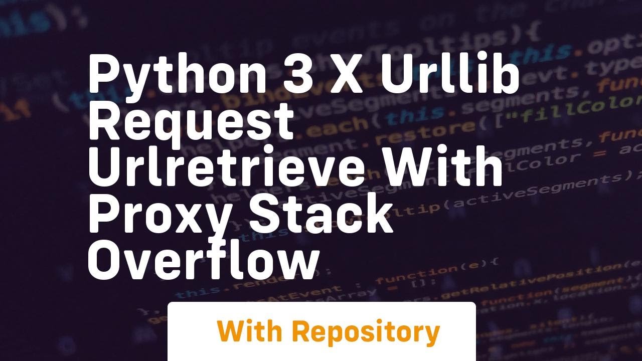 python 3 x urllib request urlretrieve with proxy Stack Overflow