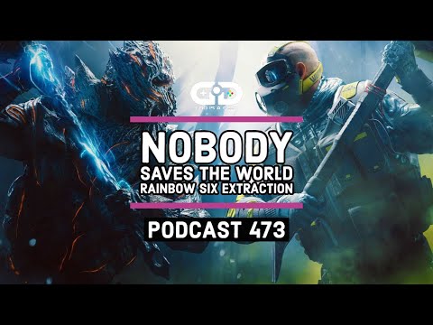 Podcast 473: Nobody Saves the World, Rainbow Six Extraction