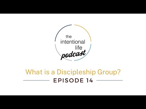 Intentional Life Podcast Episode 14: What is a Discipleship Group?