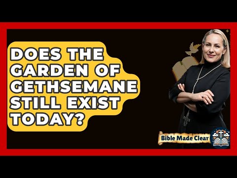Does The Garden Of Gethsemane Still Exist Today? - BibleMadeClear.com
