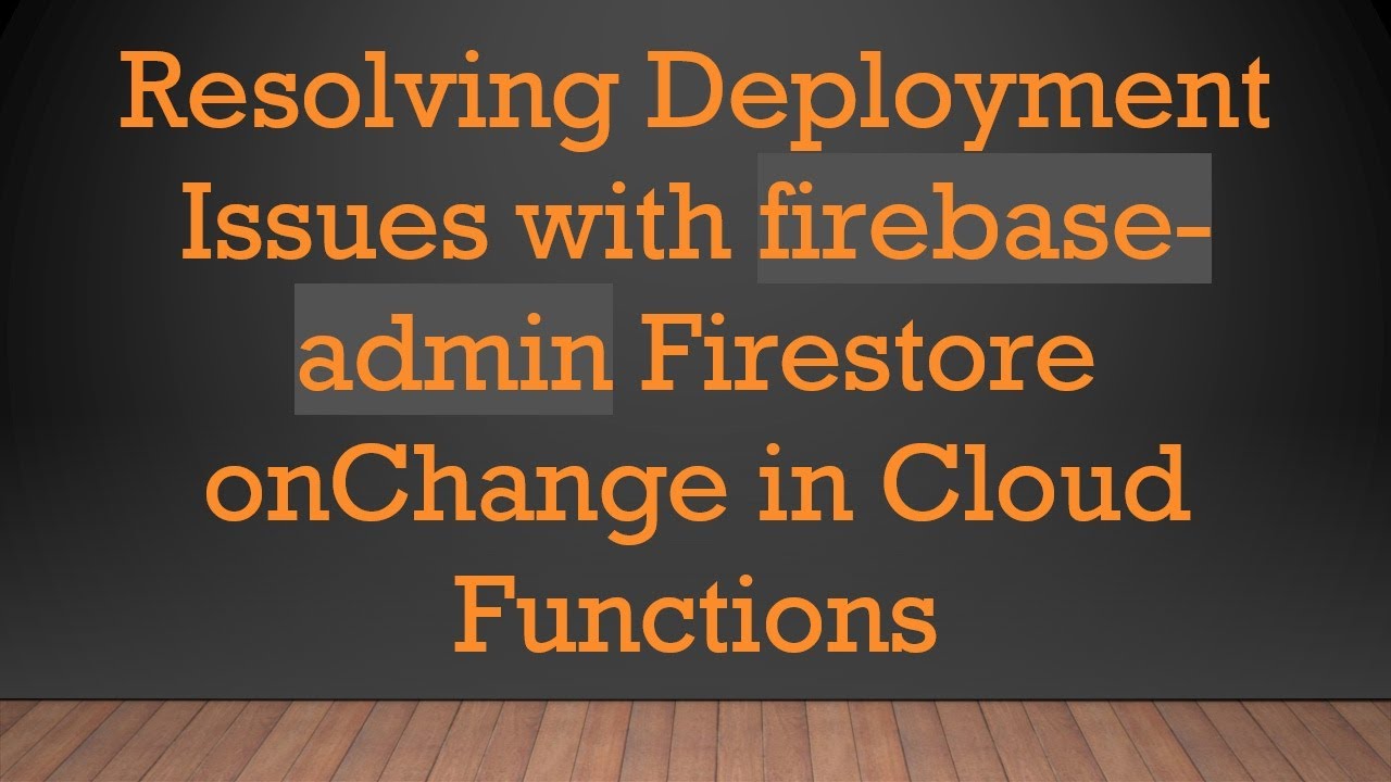 Resolving Deployment Issues with firebase-admin Firestore onChange in Cloud Functions