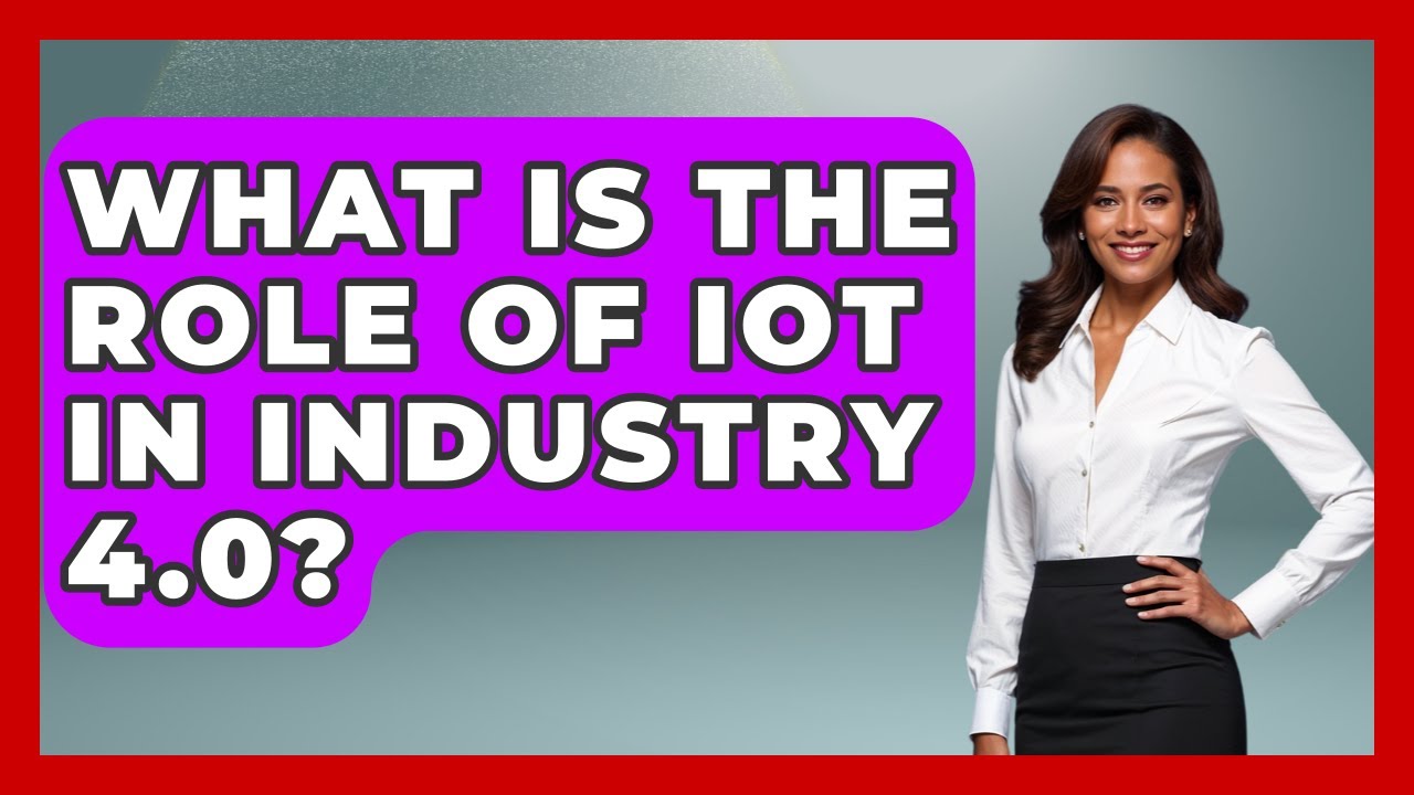What Is the Role of IoT in Industry 4.0? | Industrial Tech Insights News