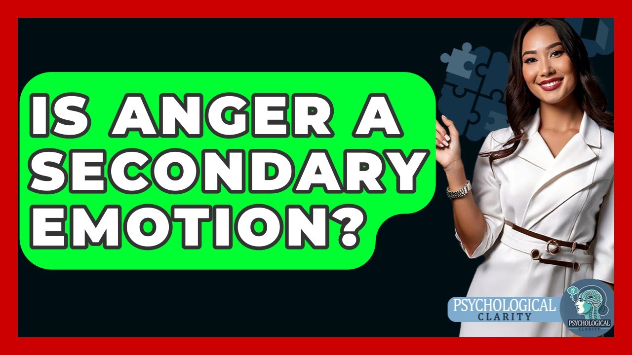 Is Anger A Secondary Emotion? - Psychological Clarity