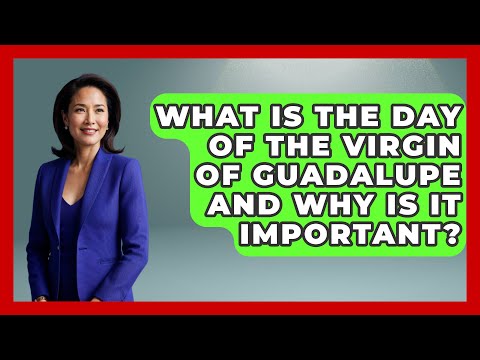 What is the Day of the Virgin of Guadalupe and Why is it Important? - Magical Mexico Moments