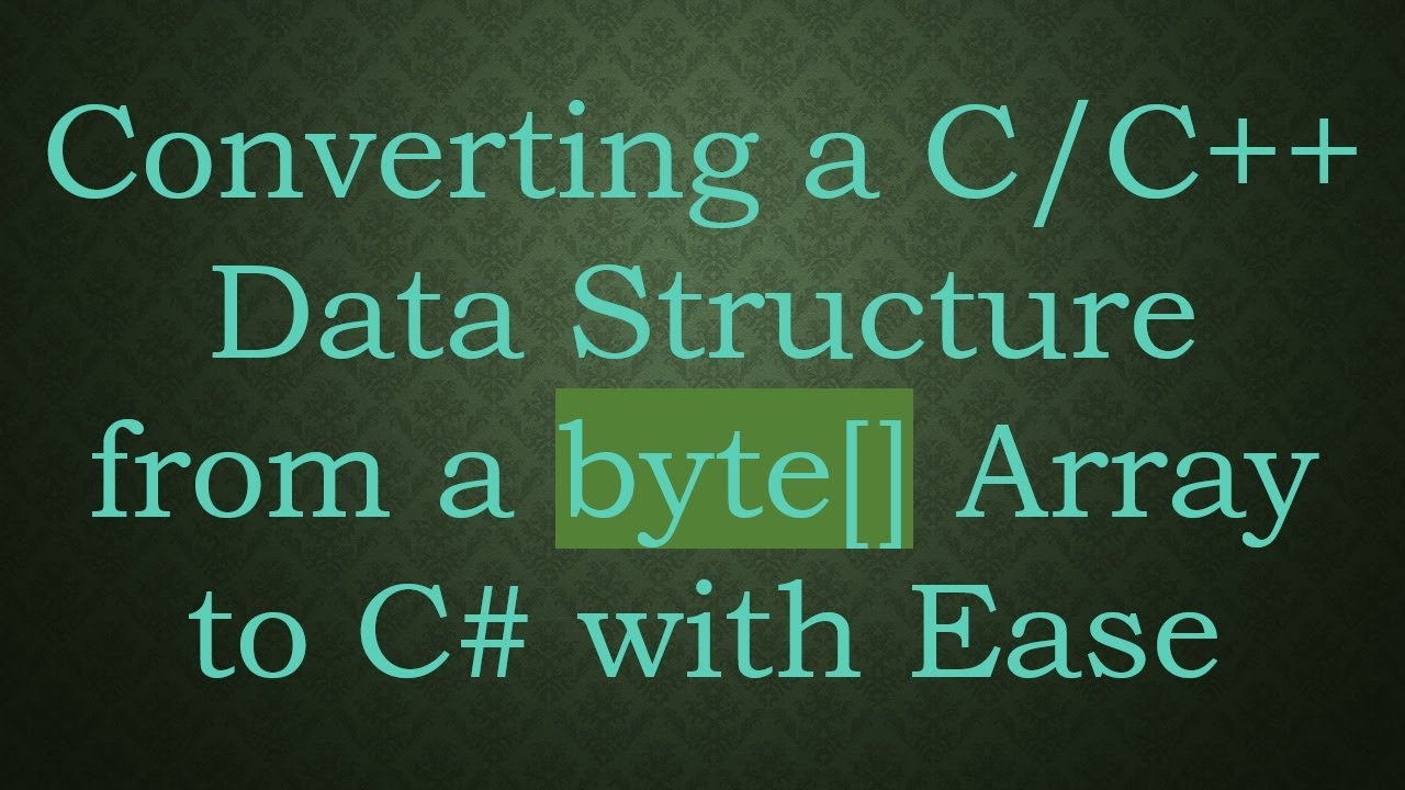 Converting a C/C++ Data Structure from a byte[] Array to C# with Ease