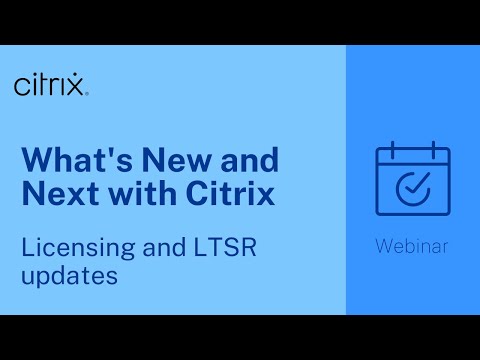 What's New and Next with Citrix: Licensing and LTSR updates