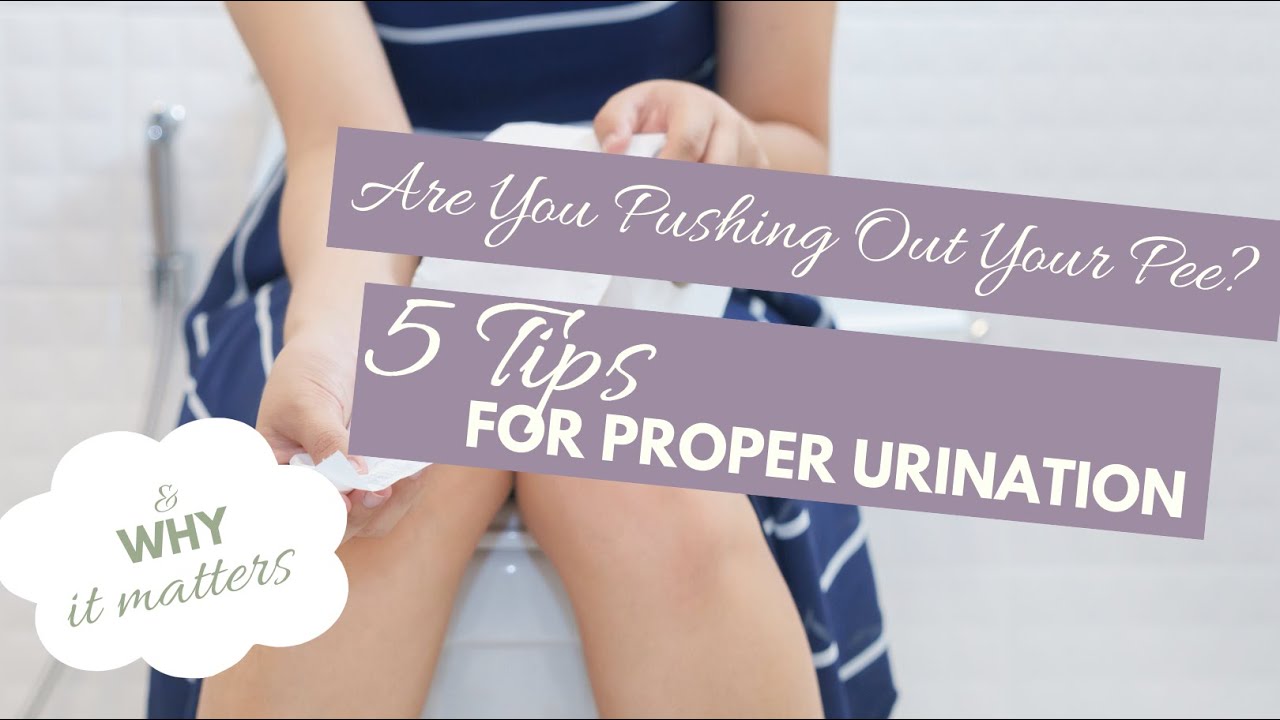 Stop Pushing Out Your Pee! 5 Tips for Proper Urination (And Why it Matters)