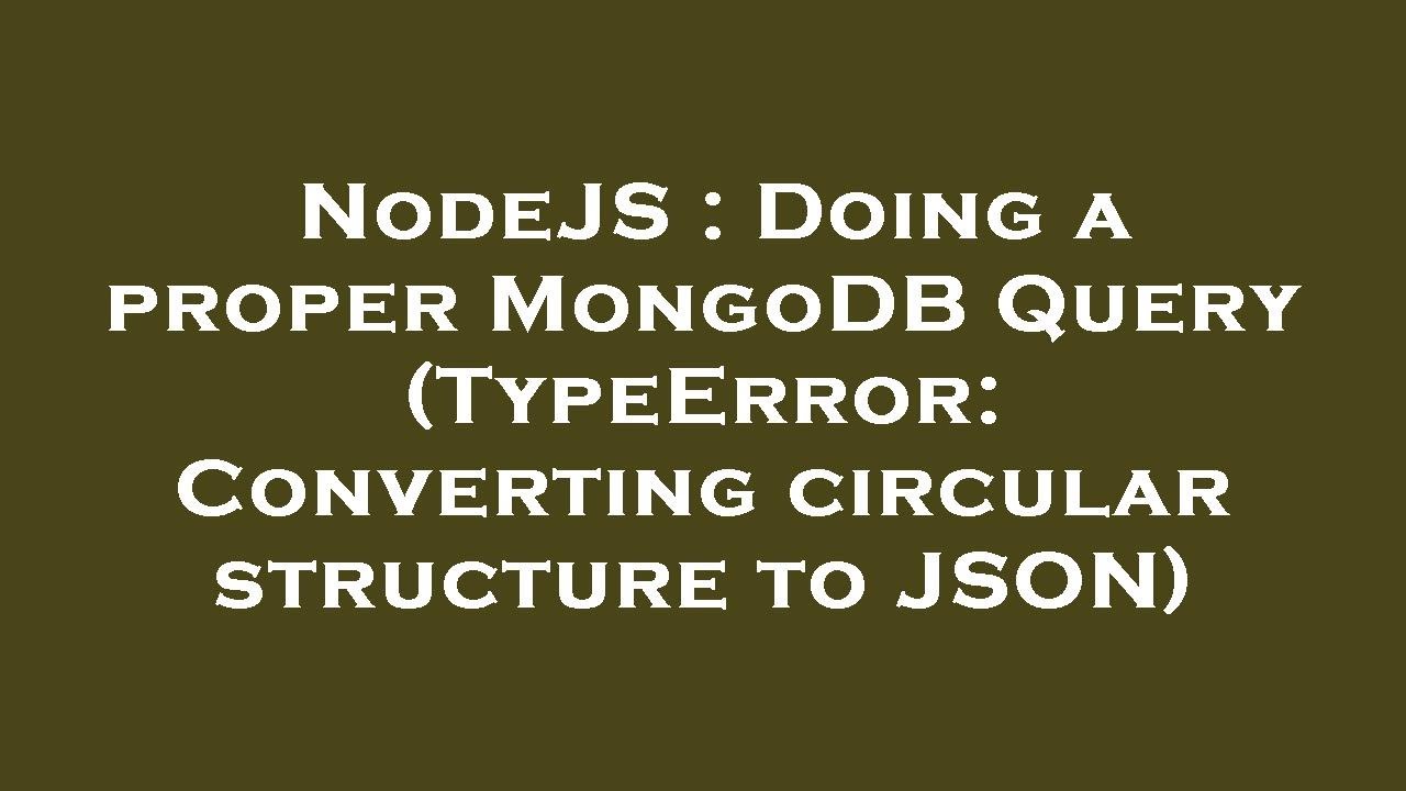 NodeJS : Doing a proper MongoDB Query (TypeError: Converting circular structure to JSON)