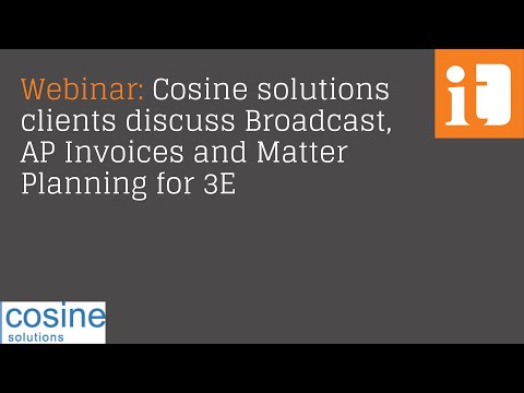 Webinar: Cosine solutions clients discuss Broadcast, AP Invoices and Matter Planning for 3E