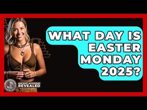 What day is Easter Monday 2025? - Ancient Wonders Revealed
