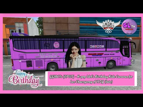 GGIBCTv 2025 [EP137] - K-pop Idol's Birthday Ride Caravan - ITZY Chaeryeong [BUSSID] LATE