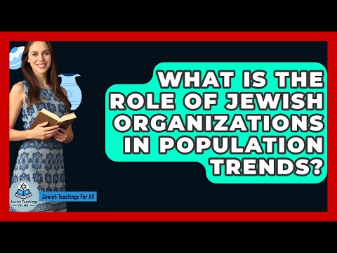 What Is The Role Of Jewish Organizations In Population Trends? - Jewish Teachings For All