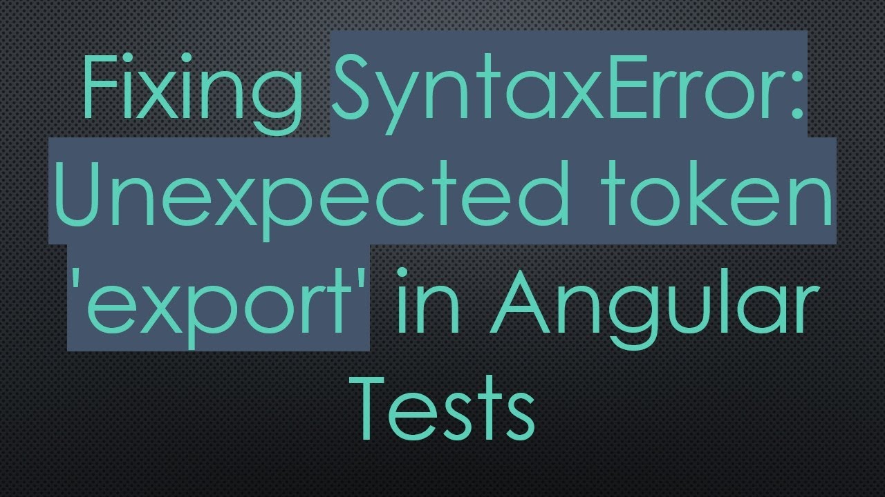 Fixing SyntaxError: Unexpected token 'export' in Angular Tests